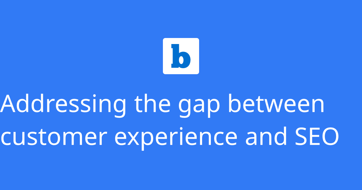 Addressing the gap between customer experience and SEO