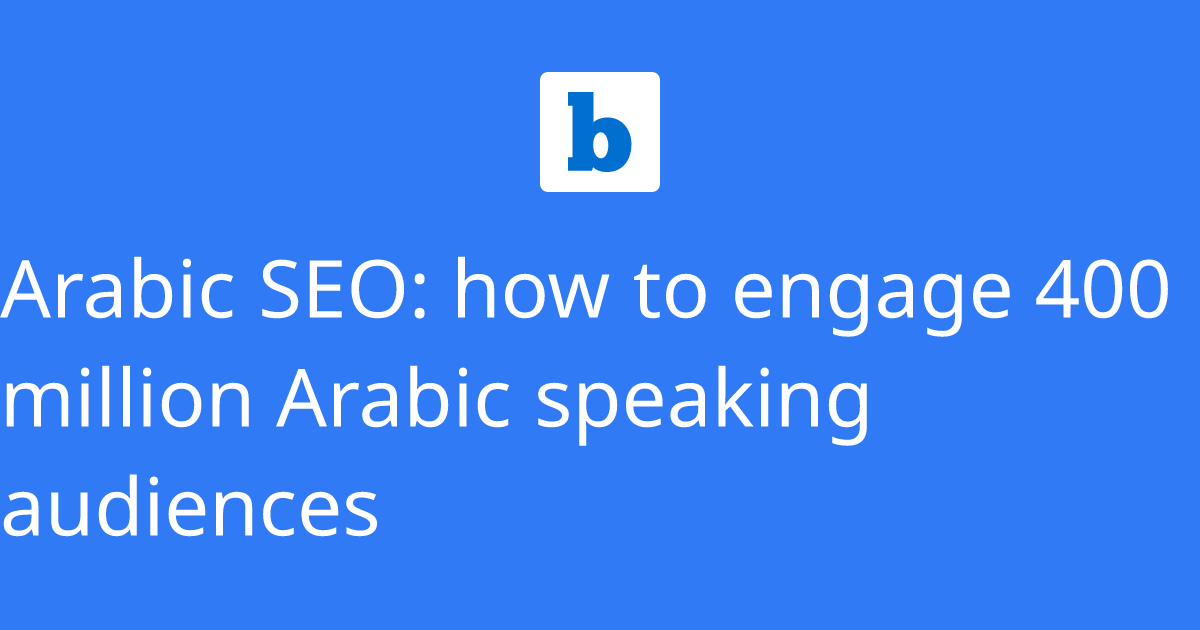 Arabic SEO: how to engage 400 million Arabic speaking audiences