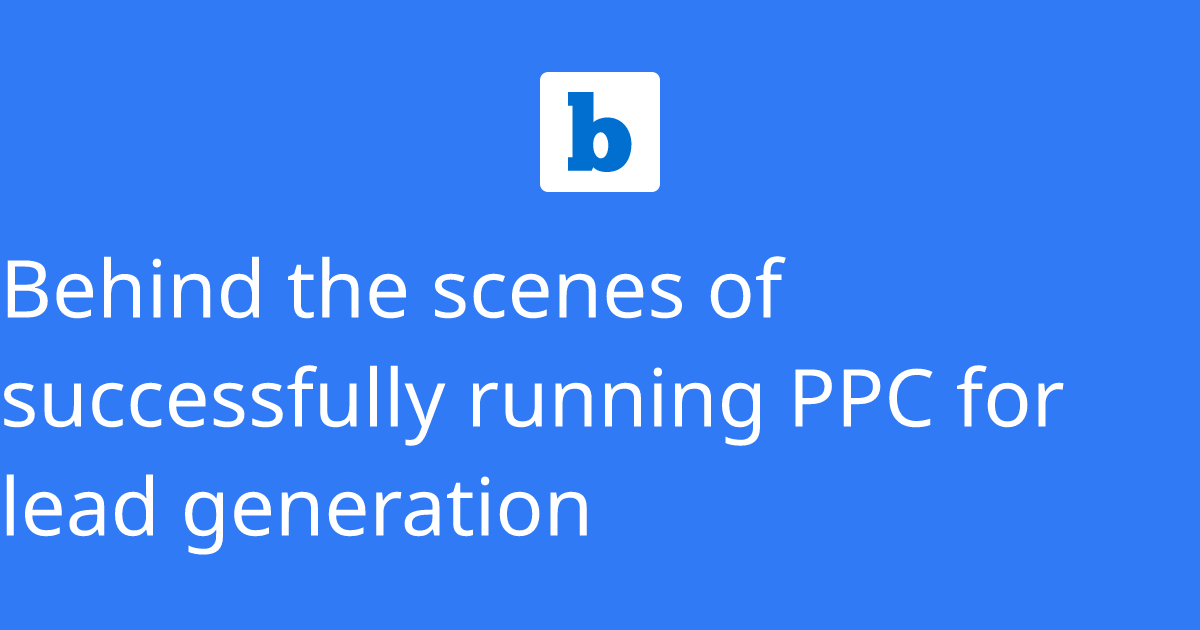 Behind the scenes of successfully running PPC for lead generation