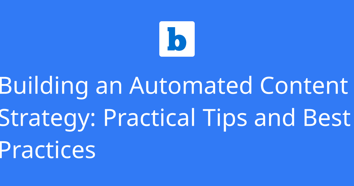 Building an Automated Content Strategy: Practical Tips and Best Practices