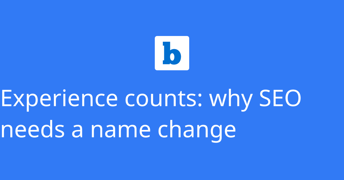 Experience counts: why SEO needs a name change
