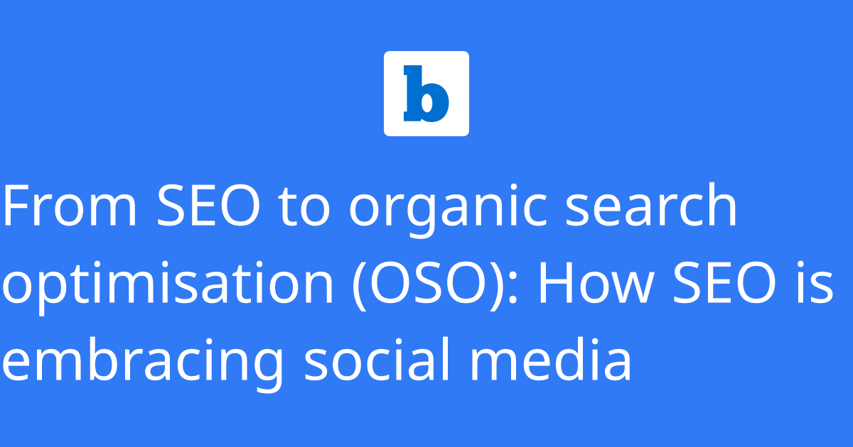 From SEO to organic search optimisation (OSO): How SEO is embracing ...