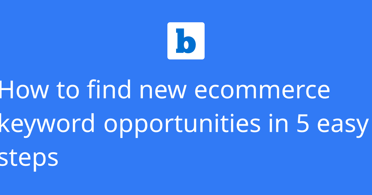 How to find new ecommerce keyword opportunities in 5 easy steps