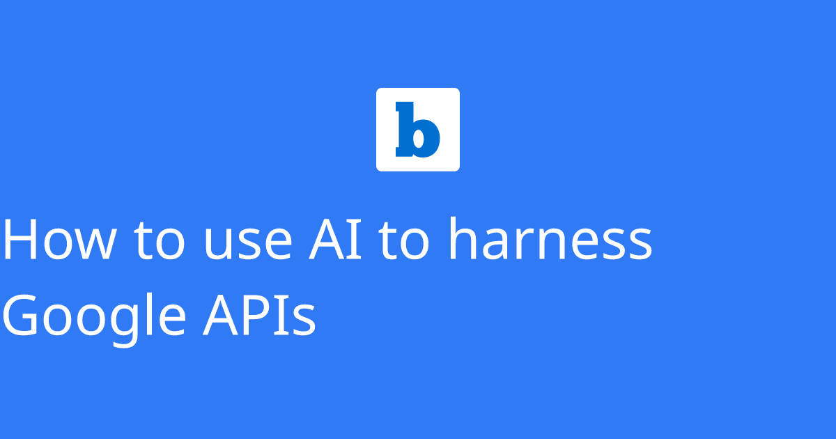 How to use AI to harness Google APIs