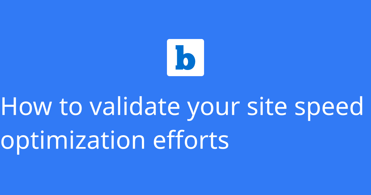 How to validate your site speed optimization efforts