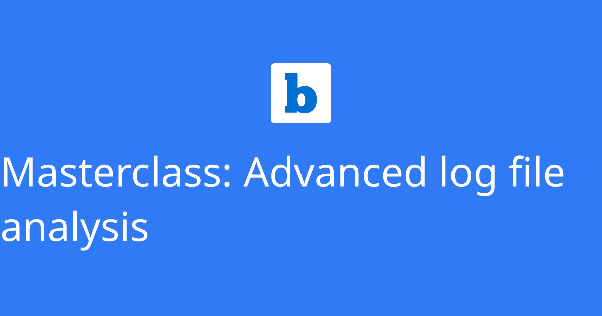 Masterclass Advanced Log File Analysis 