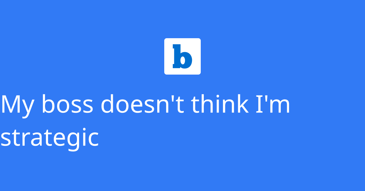 My boss doesn't think I'm strategic