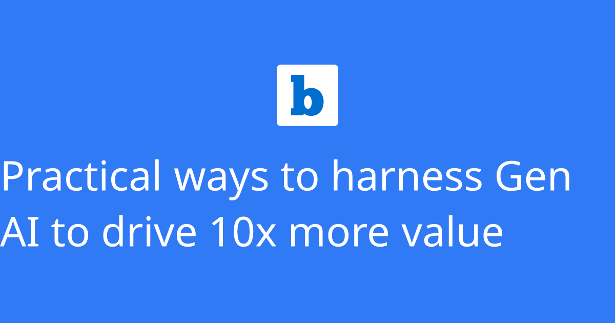 Practical ways to harness Gen AI to drive 10x more value