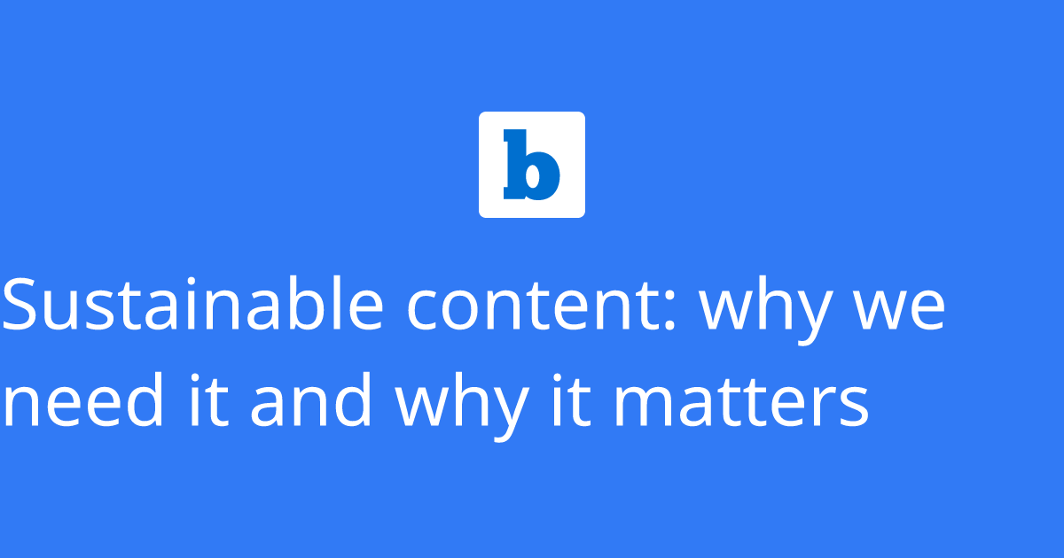 Sustainable content: why we need it and why it matters