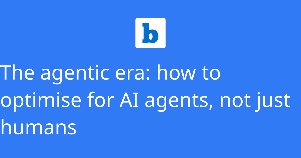 The agentic era: how to optimise for AI agents, not just humans